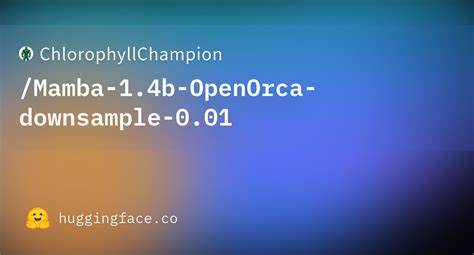 chlorophyllchampion mamba 1 4b openorca downsample 0 01 · hugging face