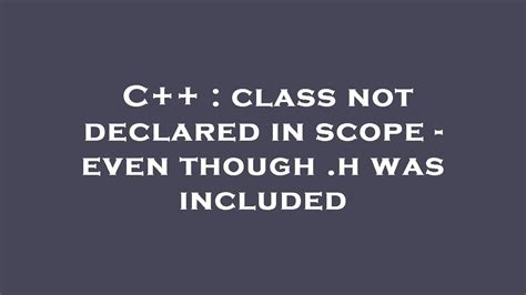 C Class Not Declared In Scope Even Though H Was Included Youtube