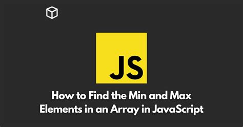 How To Find The Min And Max Elements In An Array In Javascript
