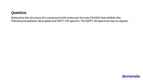 Solved Determine The Structure Of A Compound With Molecular Formula C5h10o That Exhibits The