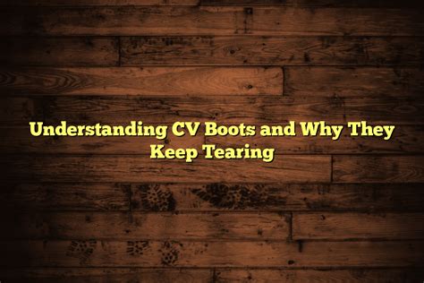Understanding CV Boots and Why They Keep Tearing
