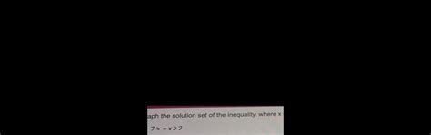 [answered] Aph The Solution Set Of The Inequality Where X 7 X 2 Kunduz