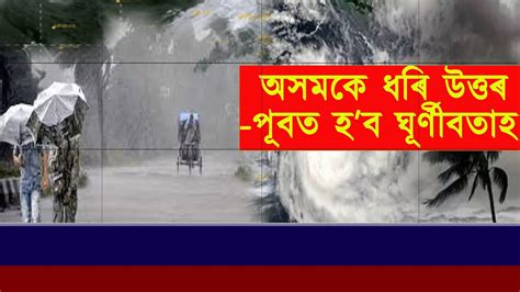 অসমকে ধৰি উত্তৰ পূবত হʼব ঘূৰ্ণীবতাহ Youtube