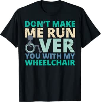 Dont Make Me Run Over You With My Wheelchair T Shirt T