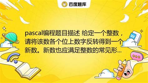 Pascal编程题目描述 给定一个整数，请将该数各个位上数字反转得到一个新数。新数也应满足整数的常见形式，即除非给定的原数为零，否则反转后得到的新数的最高位数字不应为零（百度教育