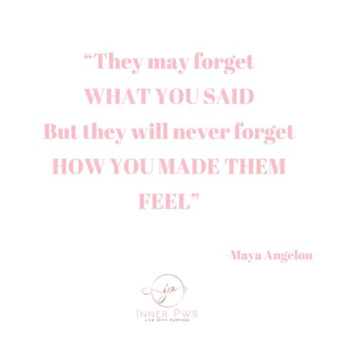 They Might Forget What You Said But They Will Never Forget How You Made