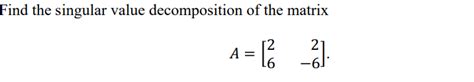 Solved Find The Singular Value Decomposition Of The Chegg