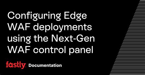 Configuring Edge Waf Deployments Using The Next Gen Waf Control Panel Fastly Documentation