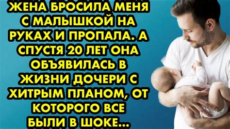 Жена бросила меня с малышкой на руках и пропала А спустя 20 лет она объявилась в жизни дочери