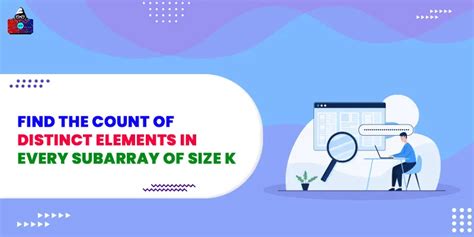 Find The Count Of Distinct Elements In Every Subarray Of Size K