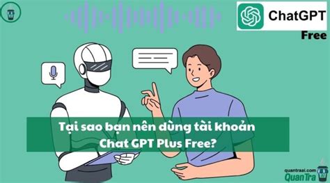 Tài khoản Chat GPT Plus Free: Lý do bạn nên sử dụng