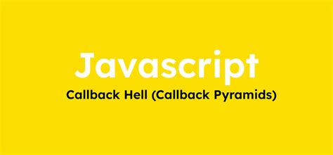 Callback Hell Callback Pyramids In Javascript By Abhishek Sojitra