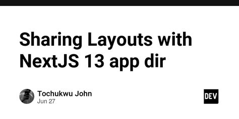 sharing layouts with nextjs 13 app dir dev community
