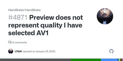 Preview Does Not Represent Quality I Have Selected Av1 · Issue 4871 · Handbrakehandbrake · Github