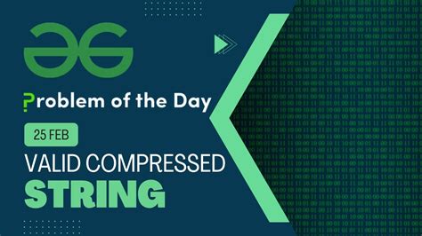 Geeks For Geeks Problem Of The Day Valid Compressed String 25 Feb Potd Youtube