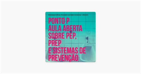 Precisamos Falar Sobre Sexo 6 Ponto P Aula Aberta Sobre PEP PrEP e Sistemas de Prevenção