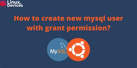 Create New Mysql User And Grant Permissions Linuxfordevices