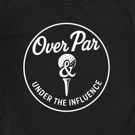 Funny Golf T Shirt Over Par Under The Influence Golfer T Etsy