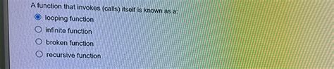 Solved A Function That Invokes Calls ﻿itself Is Known As
