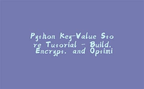 Python Key Value Store Tutorial Build Encrypt And Optimize Your