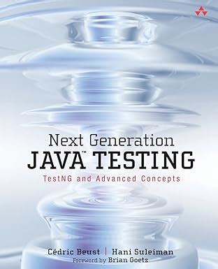 Next Generation Java Testing TestNG And Advanced Concepts Beust C Xe Dric Suleiman Hani