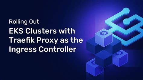 Traefik Labs On Linkedin Eks And Traefik Proxy As The Ingress Controller