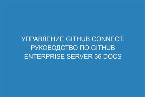 Блог Управление Github Connect Руководство по Github Enterprise