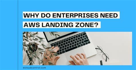 why enterprises require aws landing zone ecloudcontrol insights