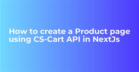how to create a product page using cs cart api in nextjs webkul blog