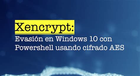 Un Informático En El Lado Del Mal Xencrypt Evasión En Windows 10 Con