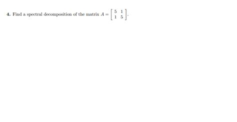 Solved 4 Find A Spectral Decomposition Of The Matrix A 5 1
