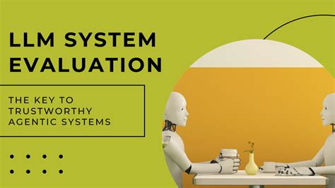 Llm System Evaluation The Key To Trustworthy Agentic Systems