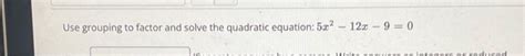 Solved Use Grouping To Factor And Solve The Quadratic Solved Use Grouping To Factor And Solve The Quadratic