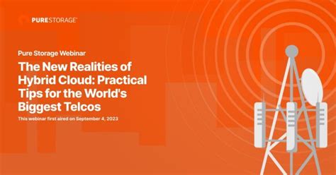 The New Realities Of Hybrid Cloud Practical Tips For The Worlds Biggest Telcos Pure Storage