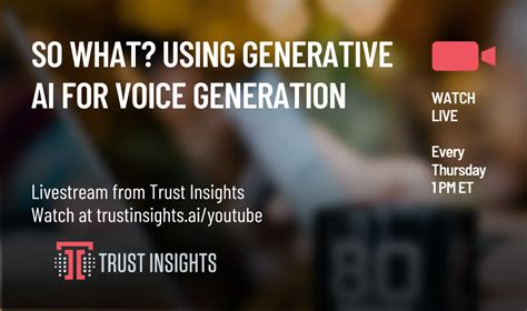 So What Using Generative Ai For Voice Generation Trust Insights