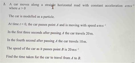 Solved A Car Moves Along A Straight Horizontal Road With Constant