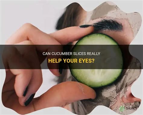 Can Cucumber Slices Really Help Your Eyes Shuncy
