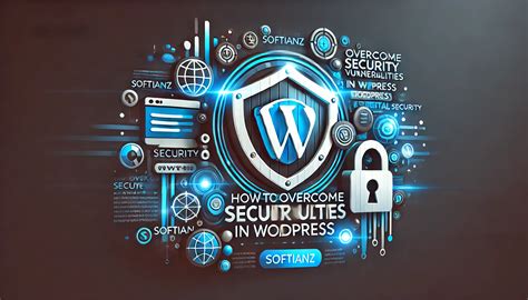 How To Overcome Security Vulnerabilities In Wordpress Softianz