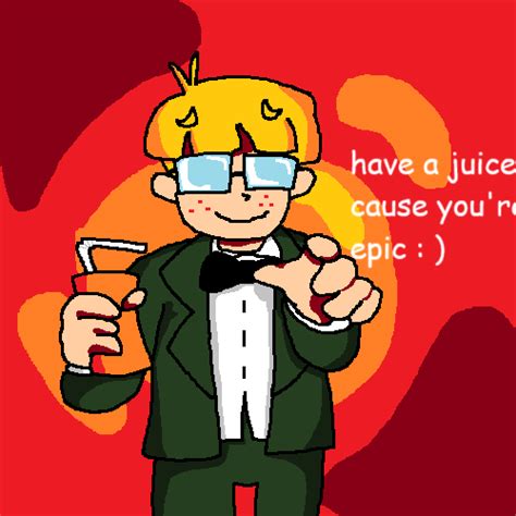 have a juice cause you'r epic : ) : r/shitpostbound
