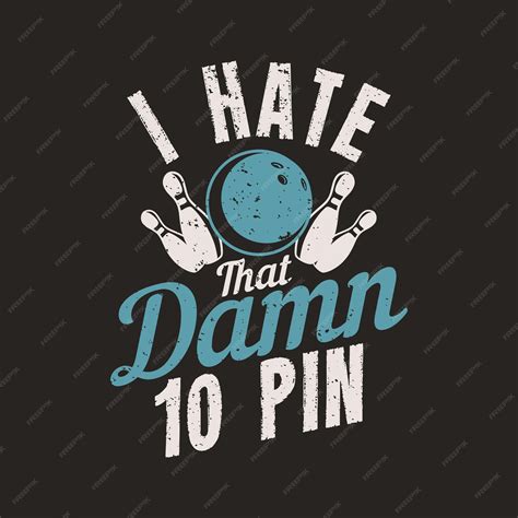 Premium Vector T Shirt Design I Hate That Damn 10 Pin With Bowling