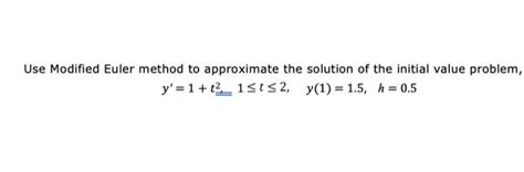 Solved Use Modified Euler Method To Approximate The Solution Chegg