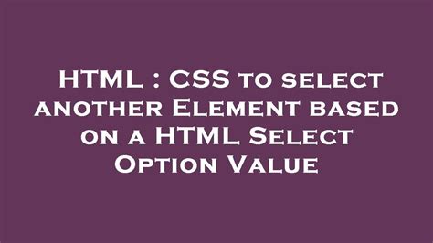 Html Css To Select Another Element Based On A Html Select Option