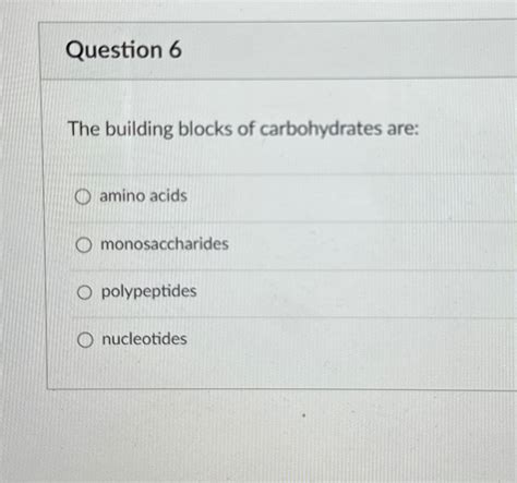 Solved Question 6the Building Blocks Of Carbohydrates