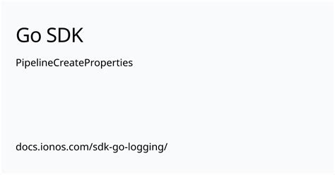 Pipelinecreateproperties Go Sdk