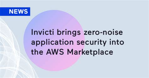 invicti brings zero noise application security into the aws marketplace