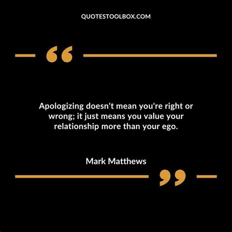 Apologizing Doesnt Always Mean Youre Wrong It Means You Value Your Relationships More Than Your
