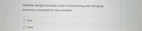 Solved Modular Design Increases Costs Of Purchasing And