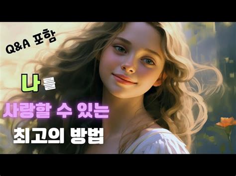 내 가치를 인정하고 나를 사랑하는 것이 어려운 이유나를 조건 없이 사랑하는 방법