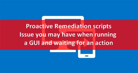 Proactive Remediation Script Issue You May Have When Running A Gui And Waiting For An Action