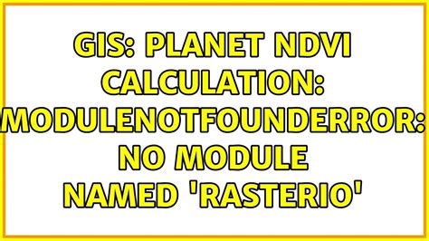 Gis Planet Ndvi Calculation Modulenotfounderror No Module Named Rasterio 2 Solutions